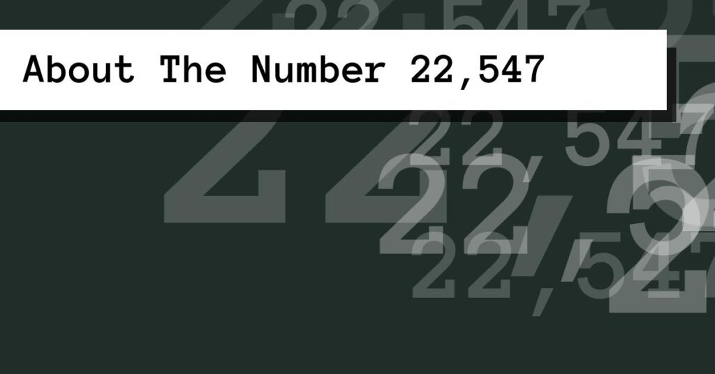 About The Number 22,547