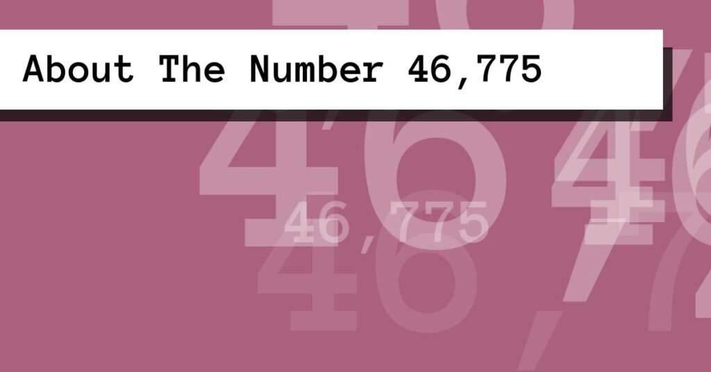 About The Number 46,775