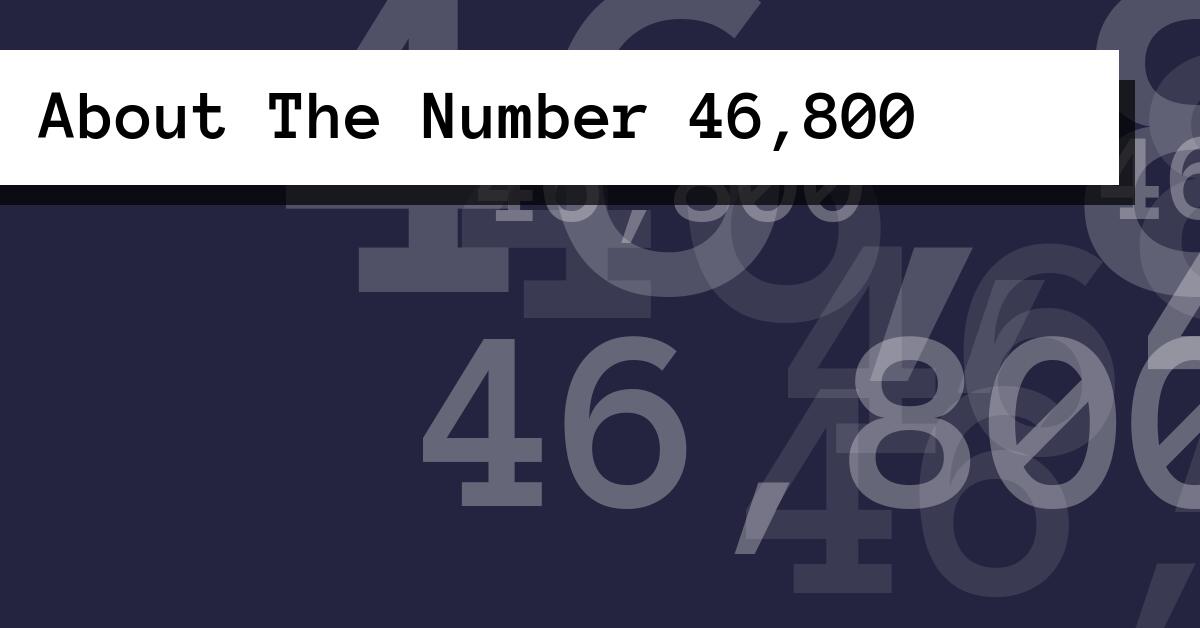 About The Number 46 800