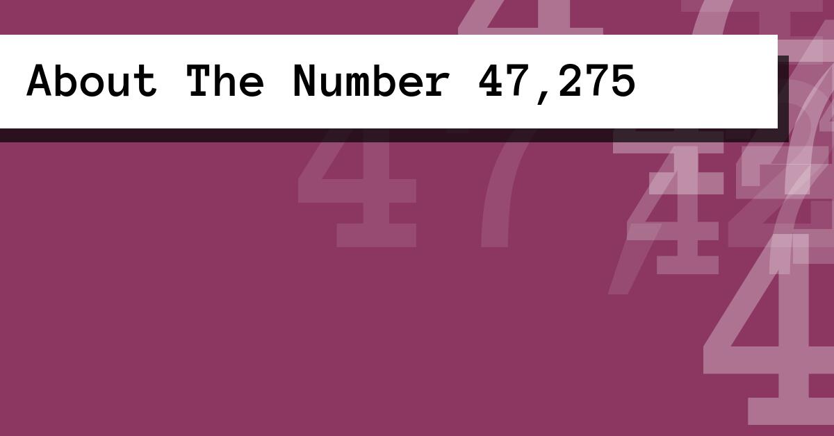About The Number 47,275