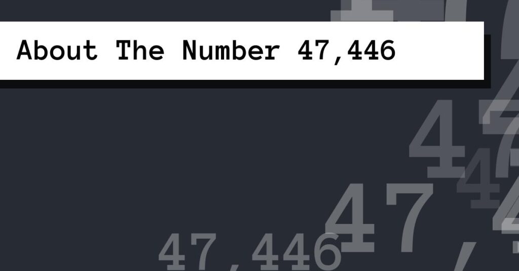 About The Number 47,446