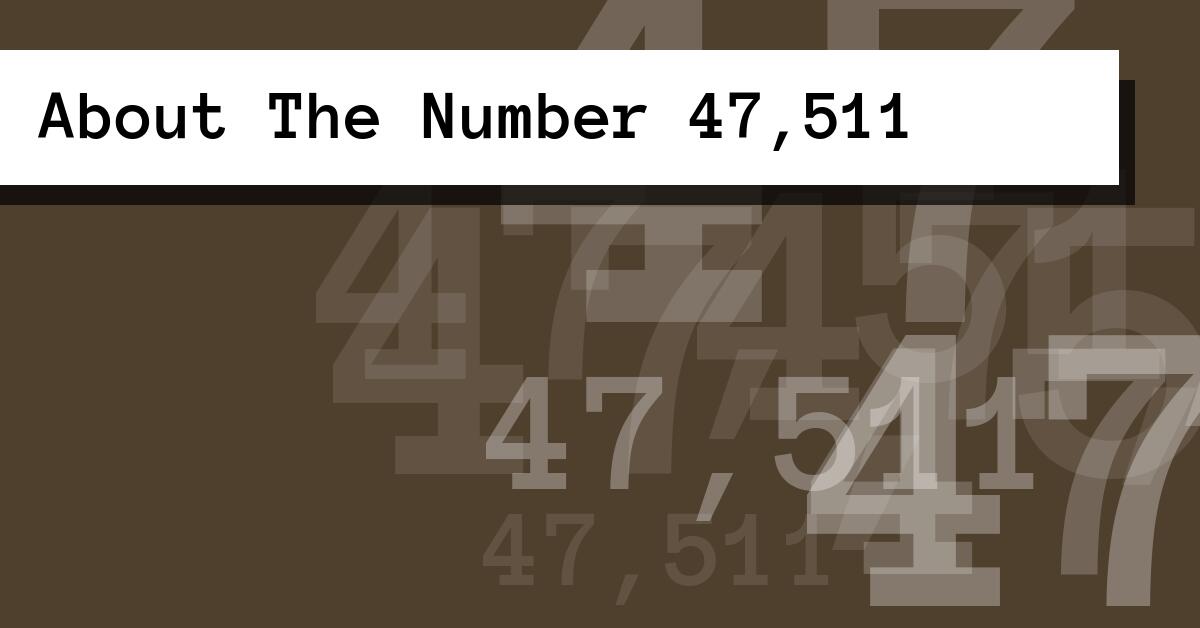 About The Number 47,511