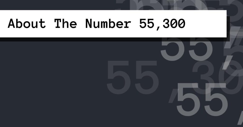 About The Number 55,300