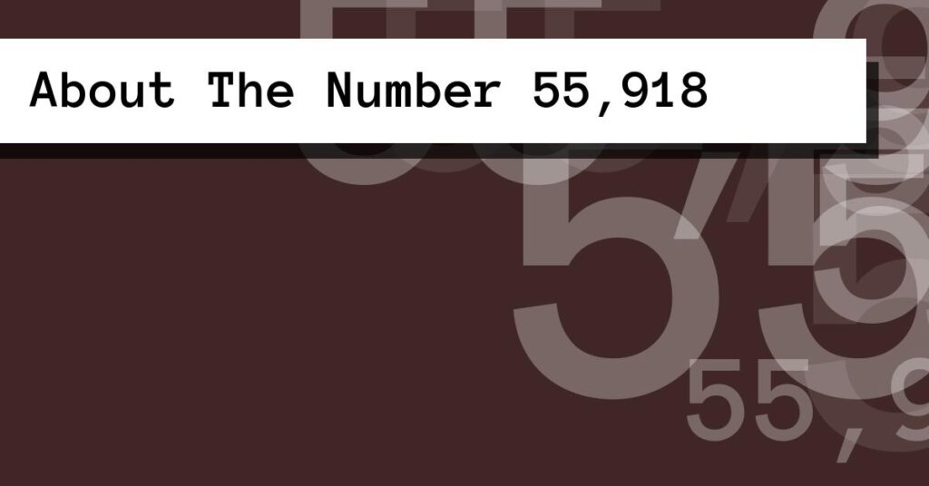 About The Number 55,918