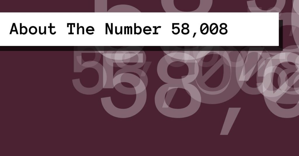 About The Number 58,008