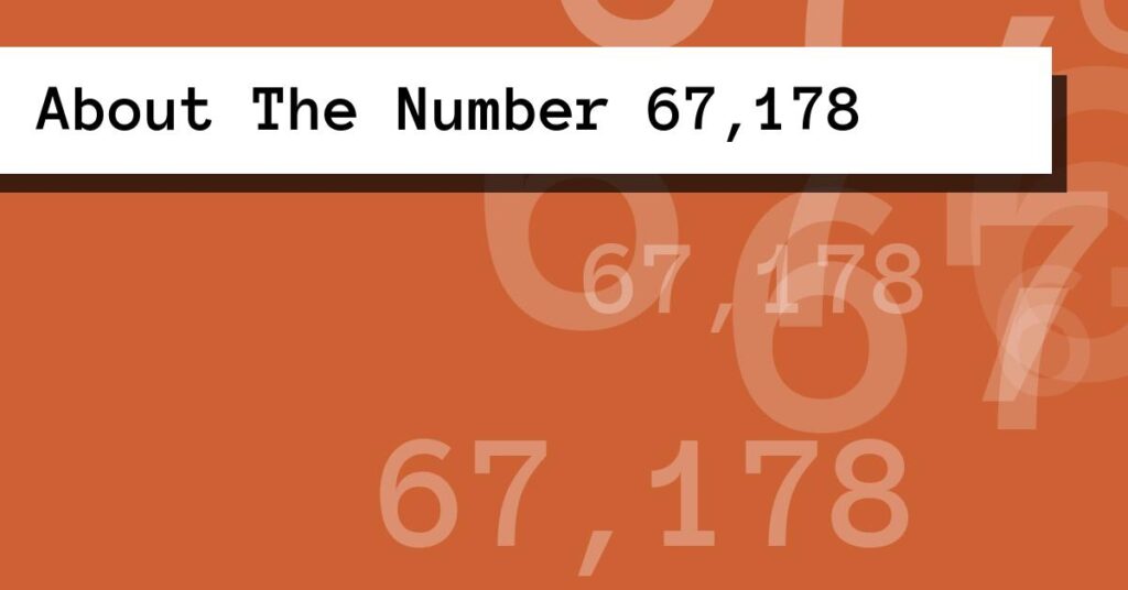 About The Number 67,178