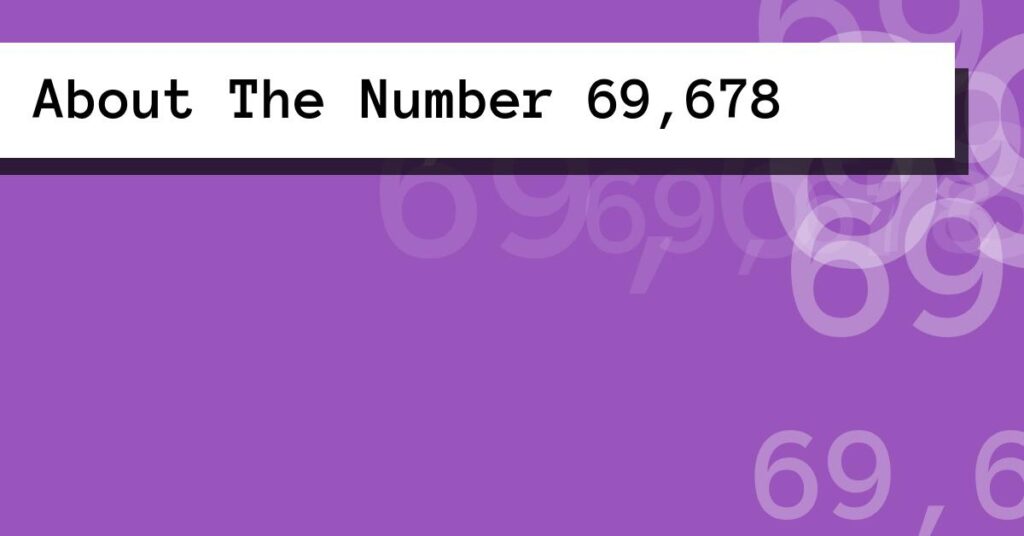 About The Number 69,678