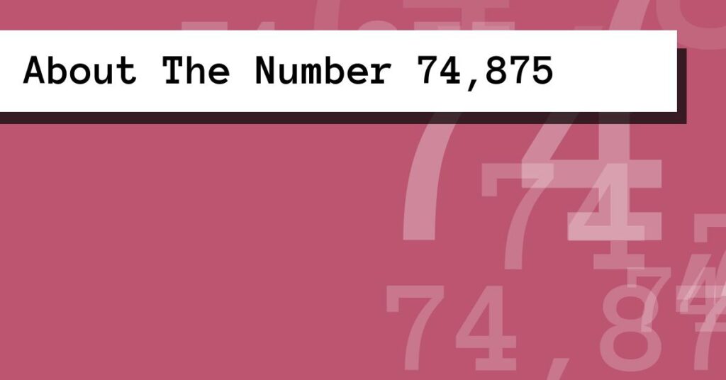About The Number 74,875