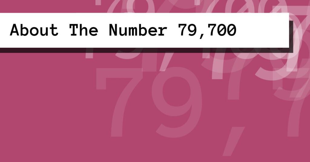 About The Number 79,700
