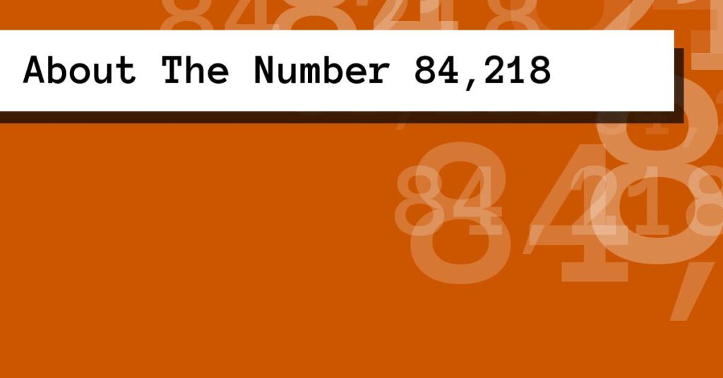 About The Number 84,218