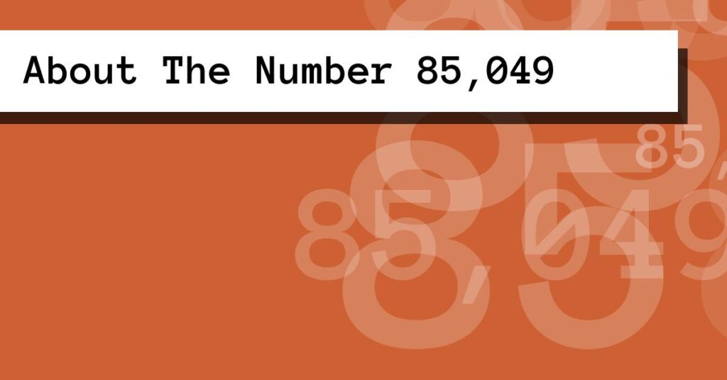 About The Number 85,049