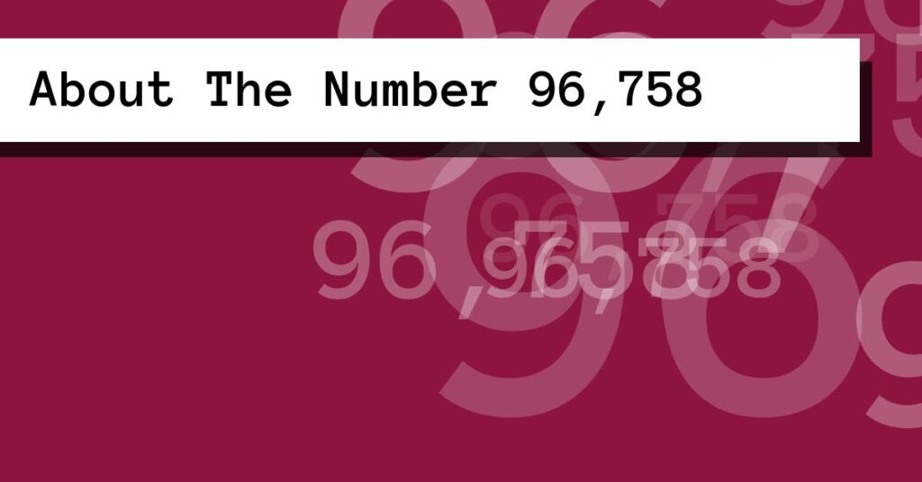 About The Number 96,758
